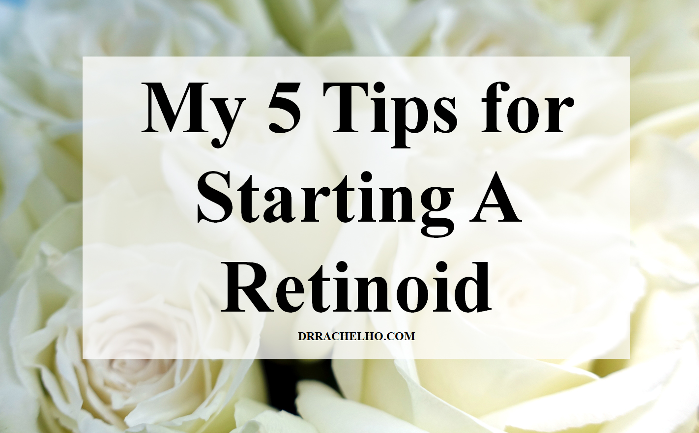 The Beginner's Guide to Starting Retinoids - Dr Rachel Ho